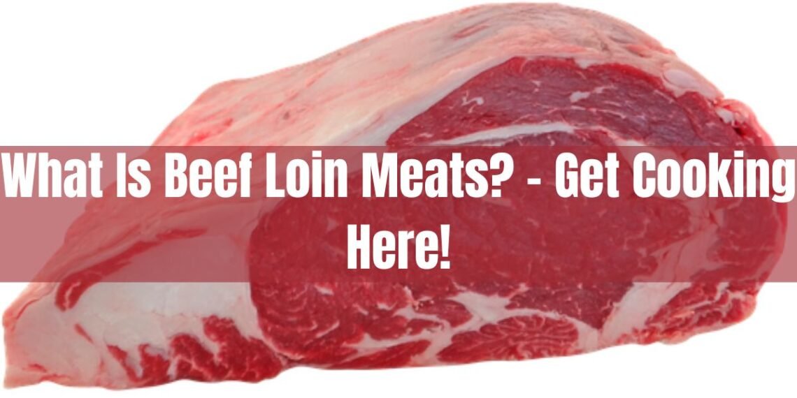What Is Beef Loin Meats? - Get Cooking Here! - Food Articles